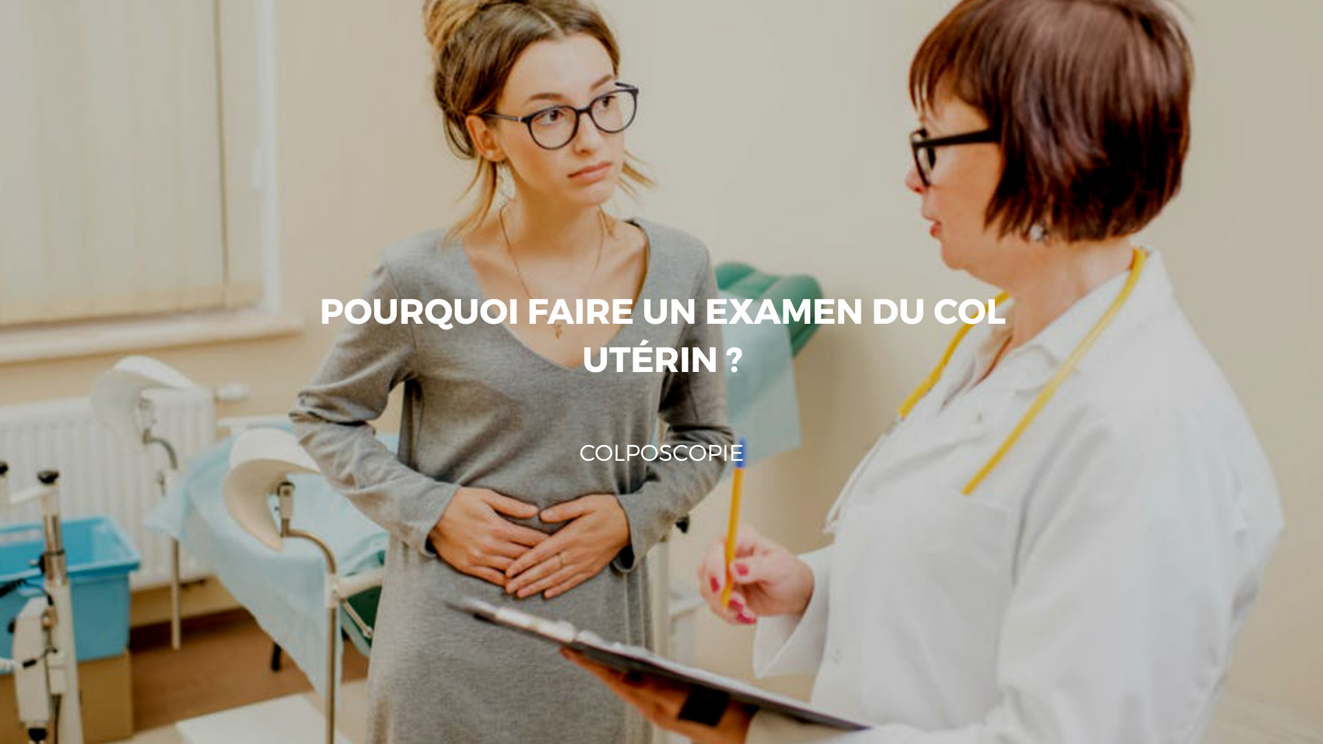 Colposcopie : Tout savoir sur l’examen gynécologique du col utérin